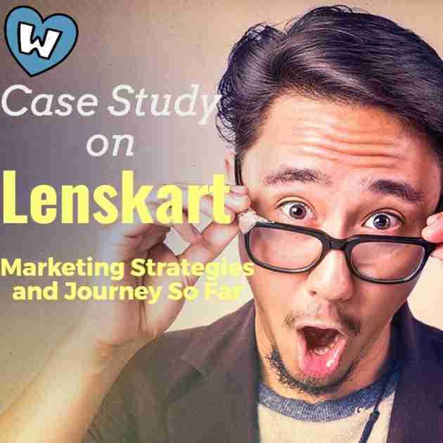 Case Study : Lenskart- Marketing Strategies of Fastest Growing Eyewear ...